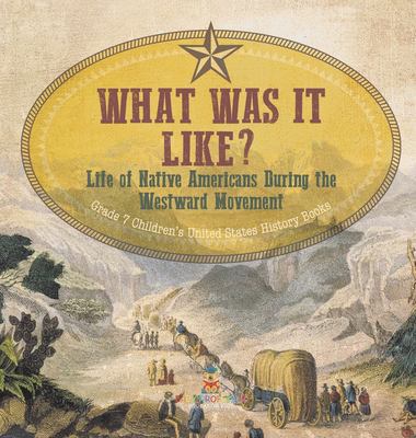 What Was It Like? Life of Native Americans During the Westward Movement ...