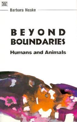 Beyond Boundaries : Humans and Animals book by Barbara Noske: 9781551640785