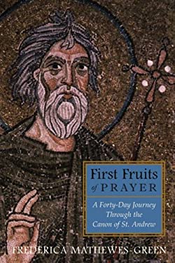 First Fruits of Prayer : A Forty Day Journey Through the Canon of St ...
