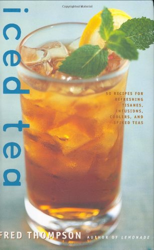 Iced Tea : 50 Recipes for Refreshing Tisanes, Infusions, Coolers, and ...