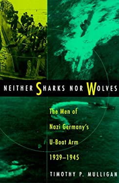 Neither Sharks nor Wolves : The Men of Nazi Germany's U-Boat Arm, 1939 ...