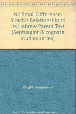 No Small Difference : Sirach's Relationship to Its Hebrew Parent Text ...