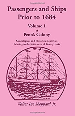 Passengers and Ships Prior To 1684 : Volume 1 of Penn's Colony ...