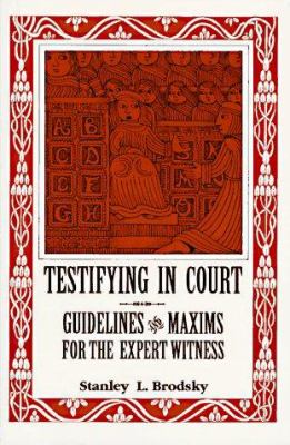 Testifying in Court : Guidelines and Maxims for the Expert Witness used ...