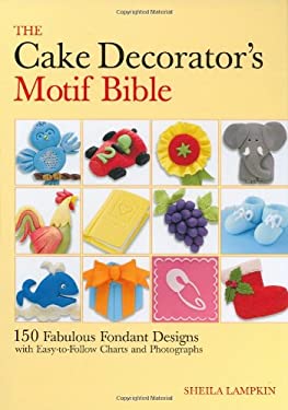 The Cake Decorator's Motif Bible : 150 Fabulous Fondant Designs with ...