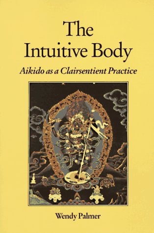 Intuitive Body : Aikido As a Clairsentient Practice used book by Wendy ...