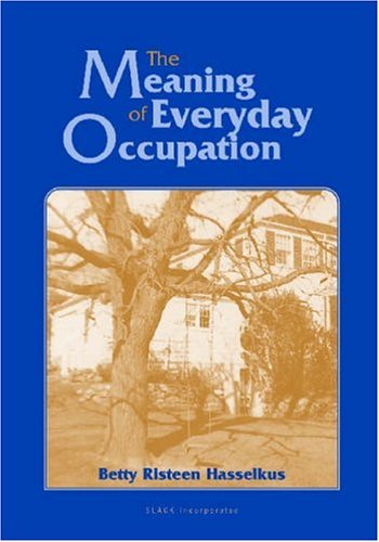 The Meaning of Everyday Occupation used book by Betty Risteen Hasselkus ...