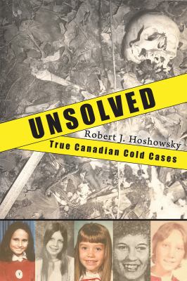 Unsolved : True Canadian Cold Cases used book by Robert J. Hoshowsky ...