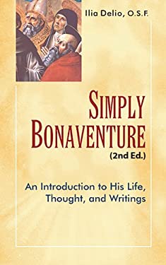 Simply Bonaventure : An Introduction to His Life, Thought, and Writing ...