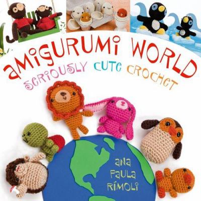 Amigurumi World : Seriously Cute Crochet used book by Ana Paula Rimoli