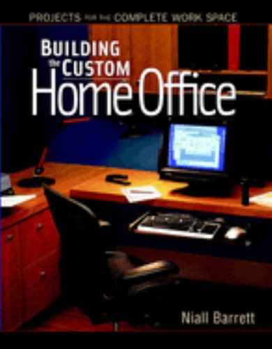 Building the Custom Home Office : Projects for the Complete Work Space ...