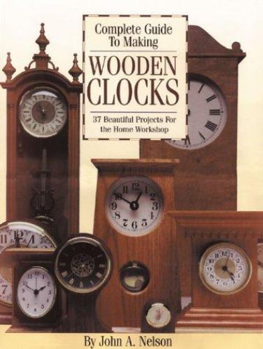 The Complete Guide to Making Wooden Clocks : Traditional, Shaker, and ...
