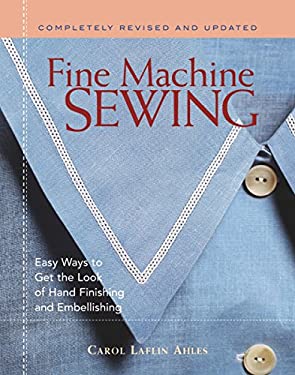 Fine Machine Sewing Revised Edition : Easy Ways to Get the Look of Hand ...