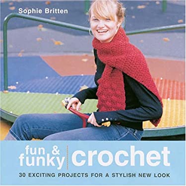 Fun and Funky Crochet : 30 Exciting Projects for a Stylish New Look ...