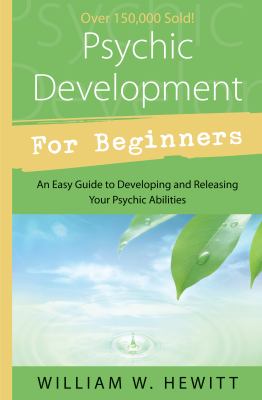 Psychic Development for Beginners : An Easy Guide to Developing and Releasing Your Psychic ...