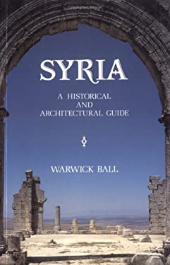 Syria : A Historical and Architectural Guide used book by Warwick Ball ...