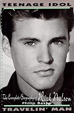 Teenage Idol, Travelin' Man : The Complete Biography of Rick Nelson ...