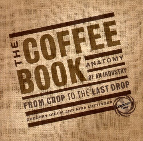 The Coffee Book : Anatomy of an Industry from Crop to the Last Drop ...