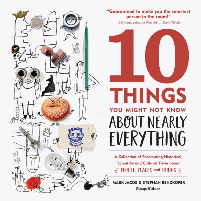 10 Things You Might Not Know about Nearly Everything : A Collection of ...