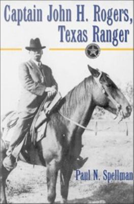Captain John H. Rogers, Texas Ranger copy by Paul N. Spellman ...