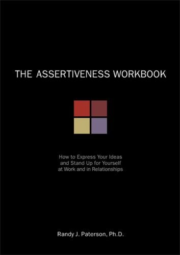 The Assertiveness Workbook : How to Express Your Ideas and Stand up for ...