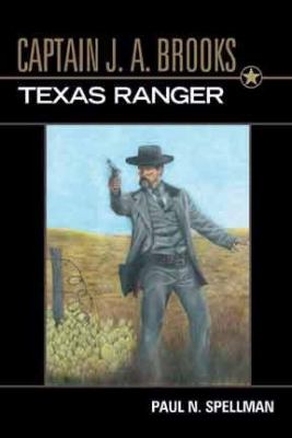 Captain J. A. Brooks, Texas Ranger used book by Paul N. Spellman ...