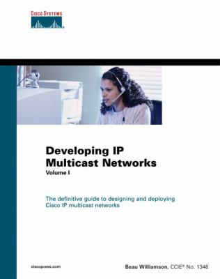 Developing IP Multicast Networks Vol. 1 : The Definitive Guide to Designing and Deploying CISCO ...