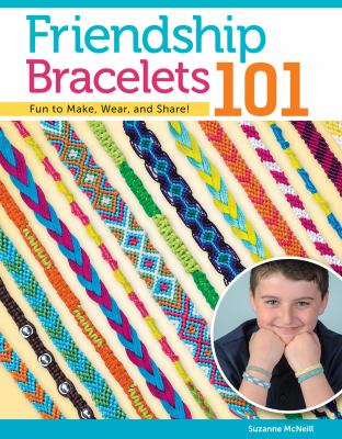 Friendship Bracelets 101 : Fun to Make, Wear, and Share! used book by ...