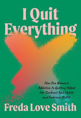 I Quit Everything : How One Woman's Addiction to Quitting Helped Her ...