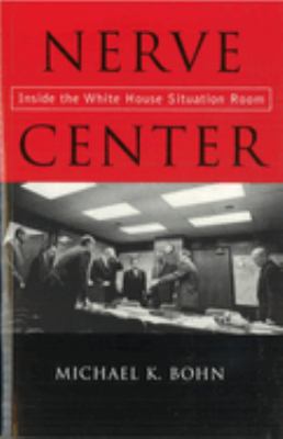 Nerve Center : Inside the White House Situation Room used book by Michael K. Bohn: 9781574887006