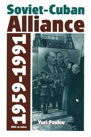 Soviet-Cuban Alliance, 1959-1991 book by Yuri Pavlov: 9781574540048