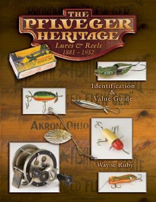 The Pflueger Heritage Lures and Reels, 1881-1952 book by Wayne Ruby ...