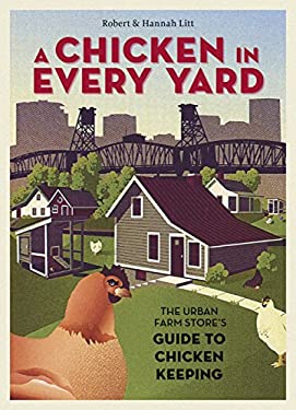 A Chicken in Every Yard : The Urban Farm Store's Guide to Chicken ...