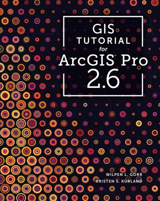 GIS Tutorial for ArcGIS Pro 2. 6 book by Wilpen L. Gorr, Kristen S. Kurland