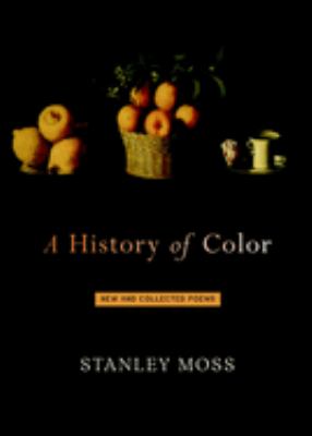 A History of Color : New and Selected Poems used book by Stanley Moss ...