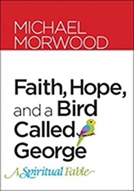 Faith, Hope and a Bird Called George : A Spiritual Fable used book by ...