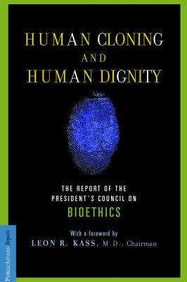 Human Cloning and Human Dignity : The Report of the President's Council ...