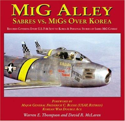 MiG Alley : Sabres vs. MIGs over Korea: Pilot Accounts and the Complete ...