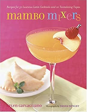 Mambo Mixers : Recipes for 50 Lucious Latin Cocktails and 20 ...