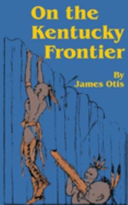 On the Kentucky Frontier : A Story of the Fighting Pioneers of the West ...