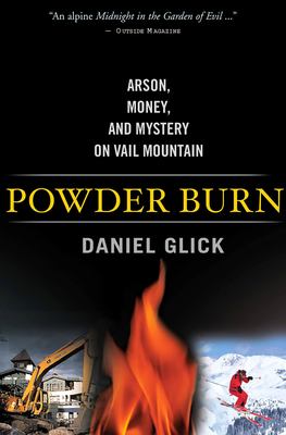 Powder Burn : Arson, Money, and Mystery on Vail Mountain used book by ...