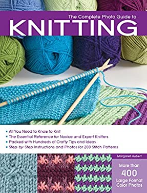 The Complete Photo Guide to Knitting : All You Need to Know to Knit - The Essential Reference ...