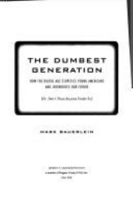 The Dumbest Generation : How the Digital Age Stupefies Young Americans ...