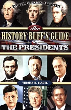 The History Buff's Guide to the Presidents : Key People, Places, and ...
