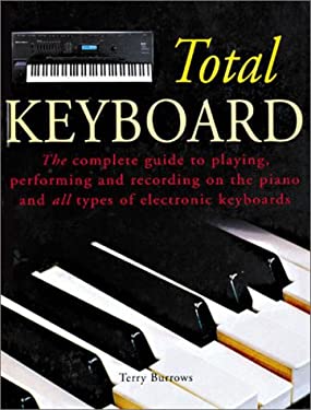 The Total Keyboard : The Complete Guide to Playing, Performing and ...