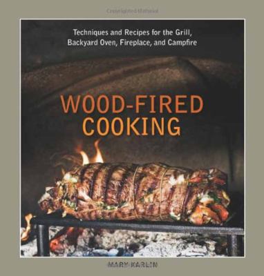 Wood-Fired Cooking : Techniques and Recipes for the Grill, Backyard ...