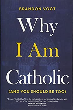 Why I Am Catholic (and You Should Be Too) used book by Brandon Vogt ...