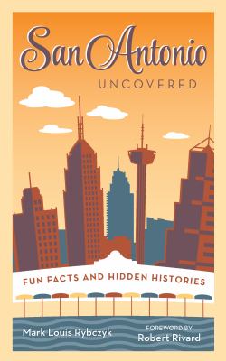 San Antonio Uncovered : Quirky and Amazing Facts about the Alamo City ...