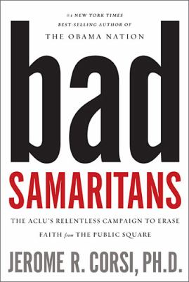 Bad Samaritans : The ACLU's Relentless Campaign to Erase Faith from the ...