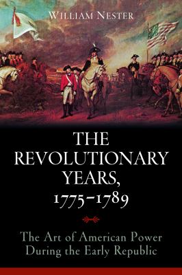The Revolutionary Years, 1775-1789 : The Art of American Power During ...